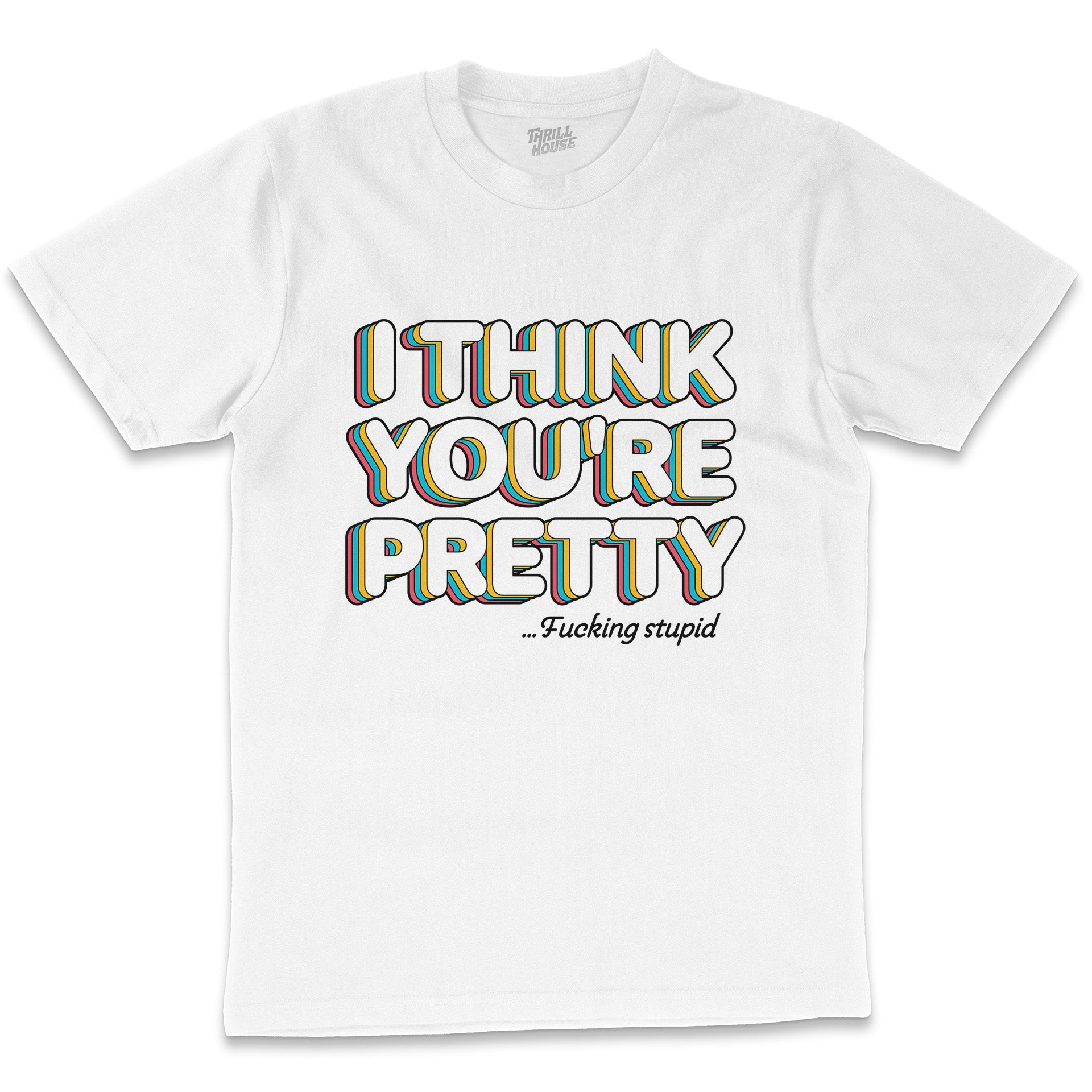 I Think You're Pretty Stupid Rude Offensive Funny Slogan Cotton T-Shir